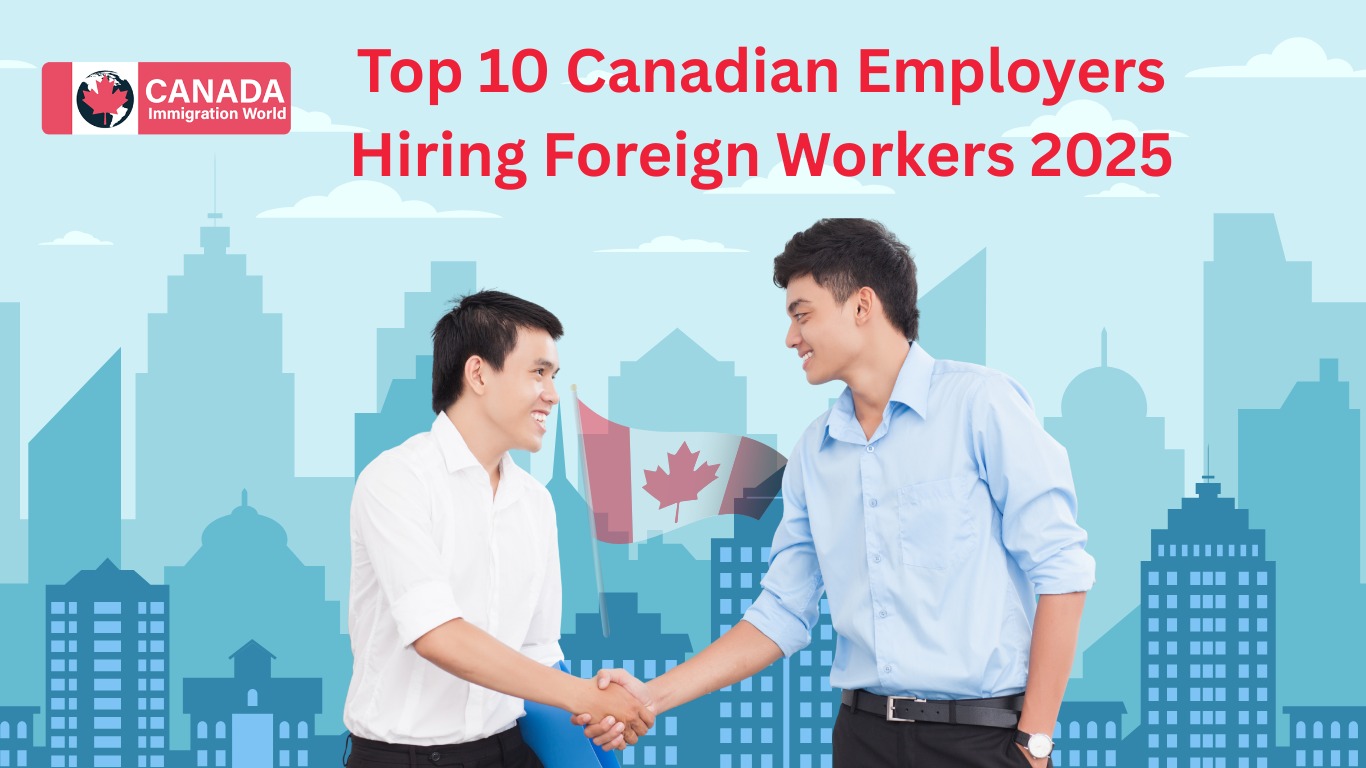 Top 10 Canadian Employers Hiring Foreign Workers 2025
